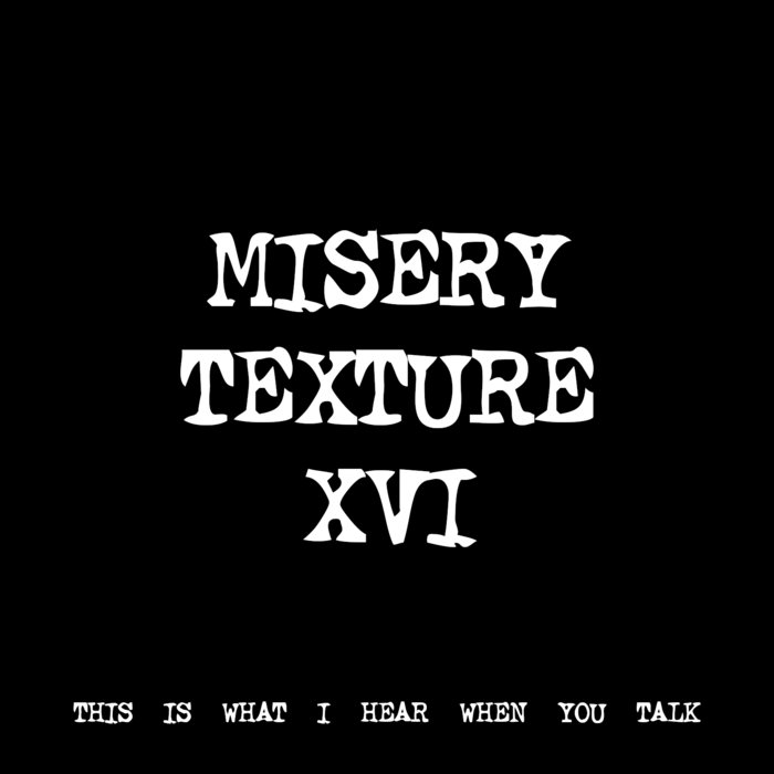MISERY TEXTURE XVI [TF00522] | THIS IS WHAT I HEAR WHEN YOU TALK ...