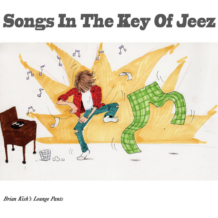 Songs in the Key of Jeez | Brian Kish's Lounge Pants
