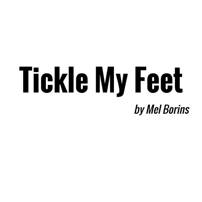 Tickle My Feet | Mel Borins