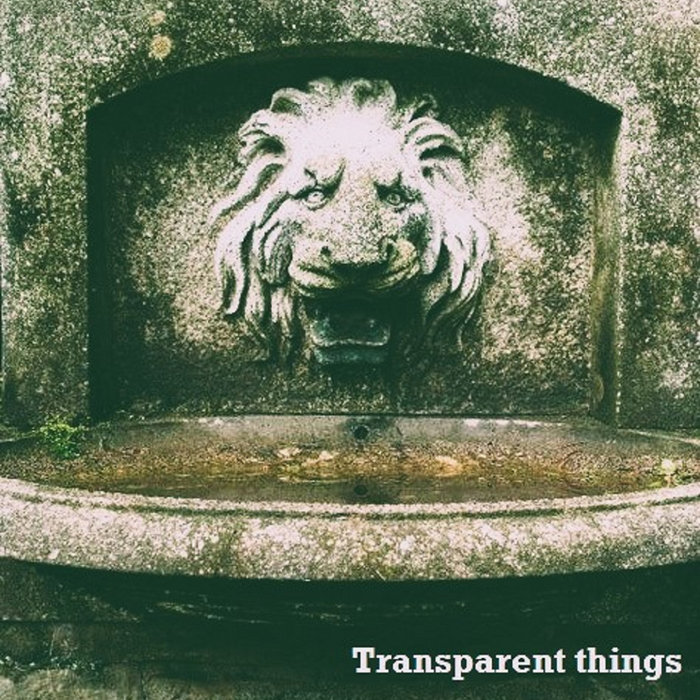 Transparent things | The noise and grime