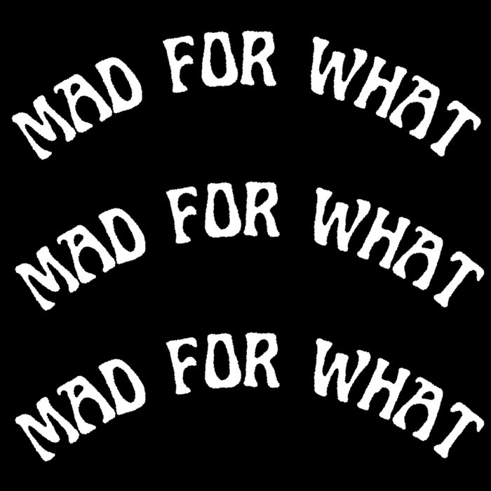 MAD FOR WHAT | MAD FOR WHAT | Ojo Music