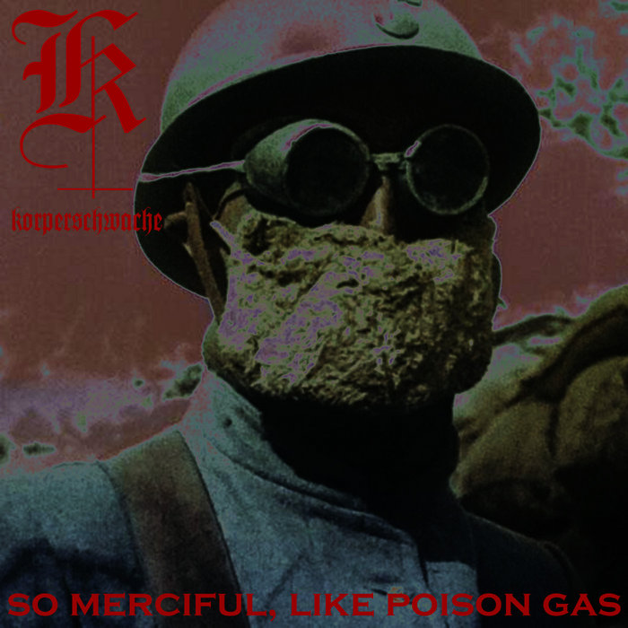 SO MERCIFUL, LIKE POISON GAS | Korperschwache
