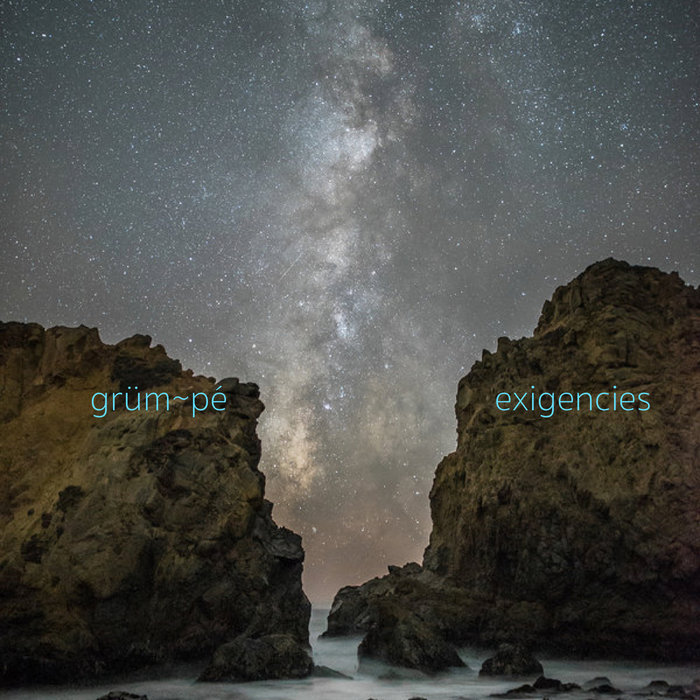 Exigencies | grüm~pé | grum~pe