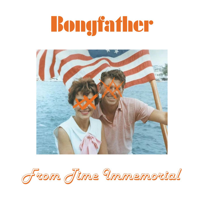 From Time Immemorial | Bongfather