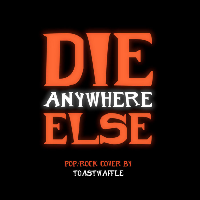 Die Anywhere Else (Cover) | toastwaffle