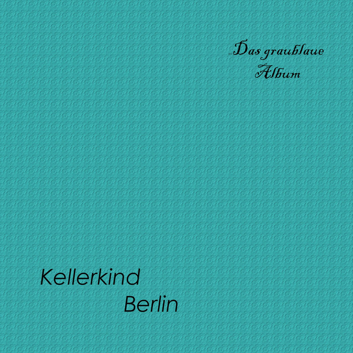 Das Graublaue Album | Kellerkind Berlin