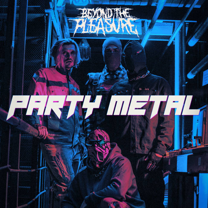 Party Metal | Beyond the Pleasure
