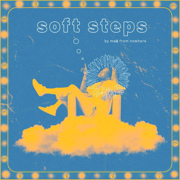 SOFT STEPS | mau from nowhere