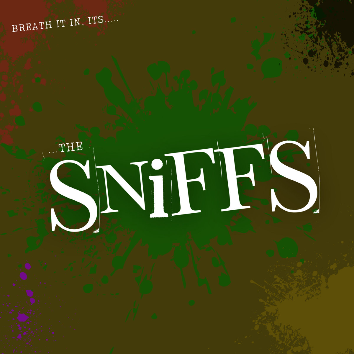 BREATH IT IN, ITS... | THE SNIFFS