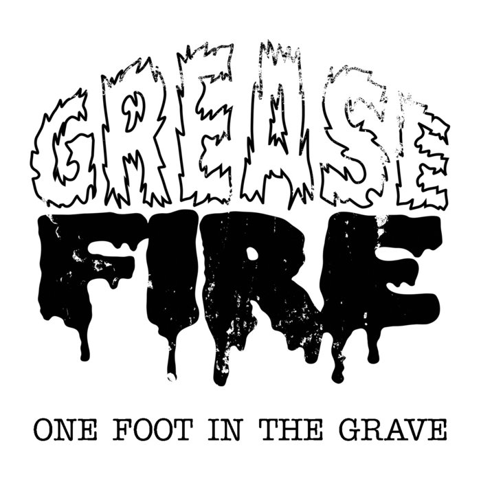 One Foot In The Grave Greasefire One Foot In The Grave Greasefire