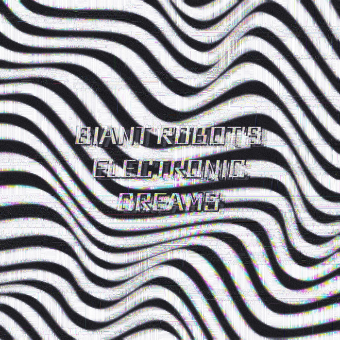 Giant Robot S Electronic Dreams Giant Robot S Electronic Dreams