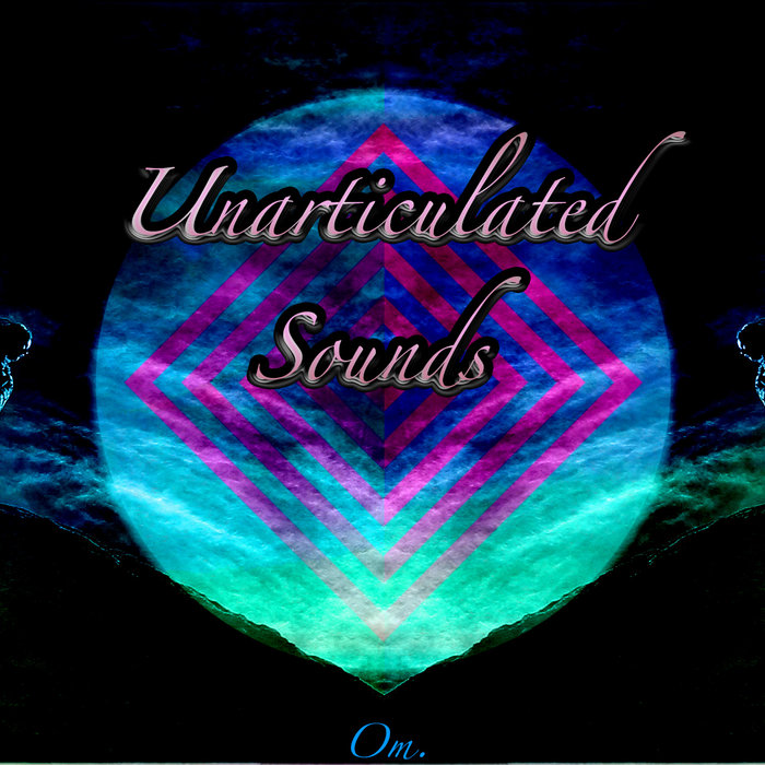 Unarticulated Sounds | Om.