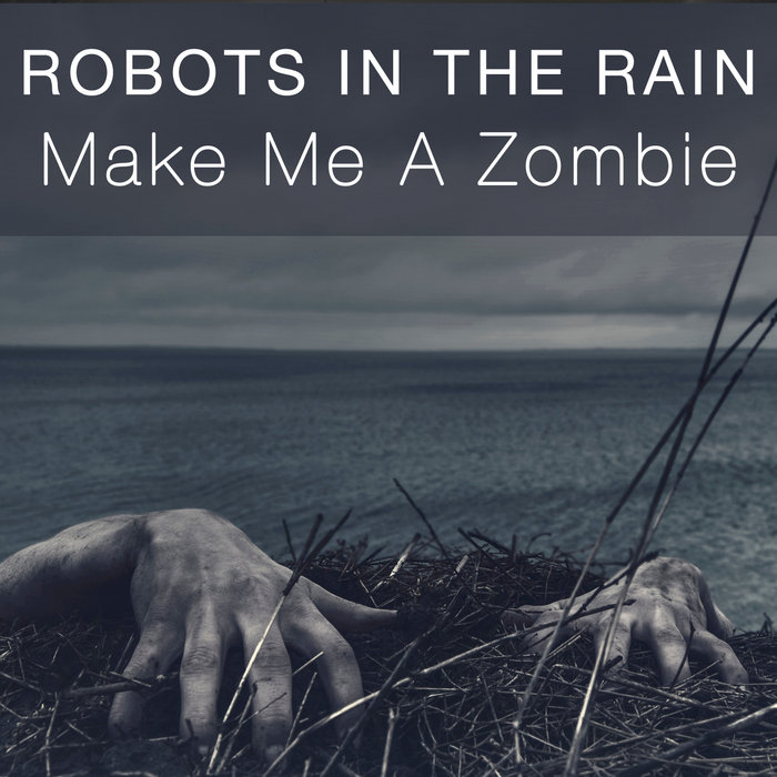 Make Me A Zombie (Single) | Robots In The Rain
