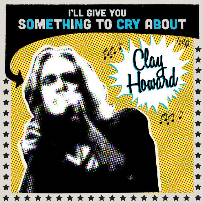 I Ll Give You Something To Cry About Clay Howard