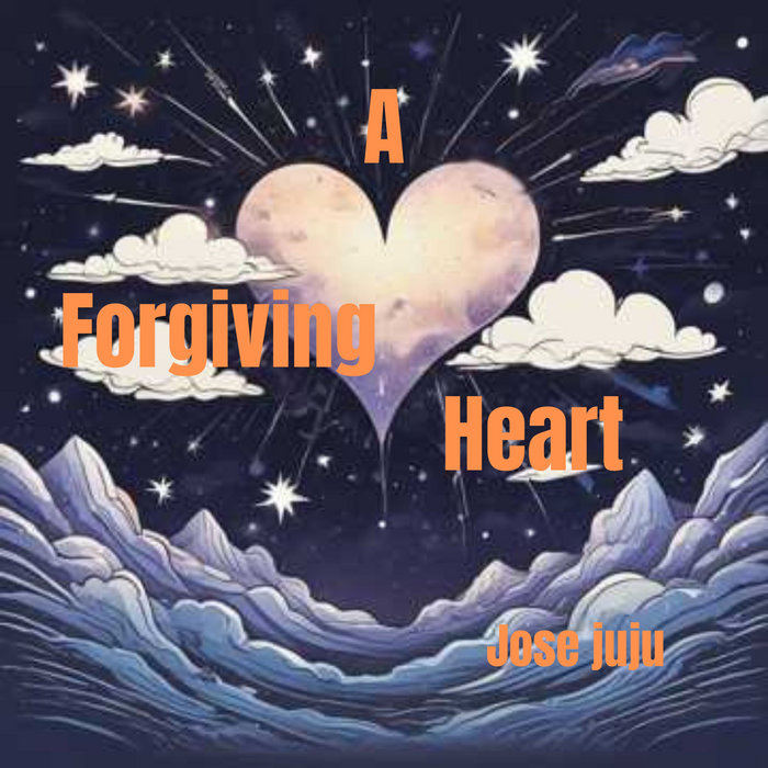 A Forgiving Heart | Jose juju