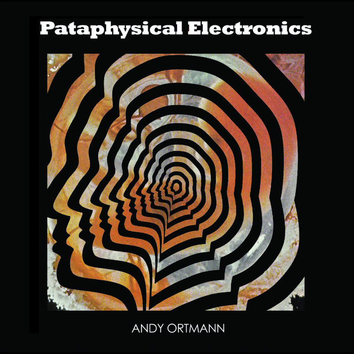 ANDY ORTMANN "Pataphysical Electronics" (Nihil 100) | NIHILIST