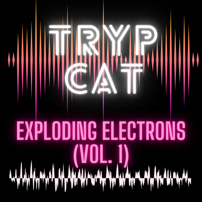 Exploding Electrons (Vol. 1) | TrypCat