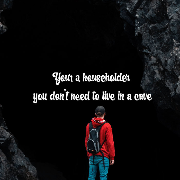 Your a householder you don't need to live in a cave. | Shivananda Ishaya