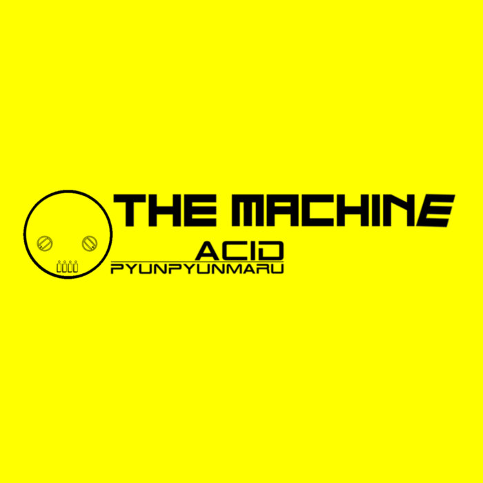 The Machine | ACID Pyun Pyun Maru | ACID PyunPyun Maru