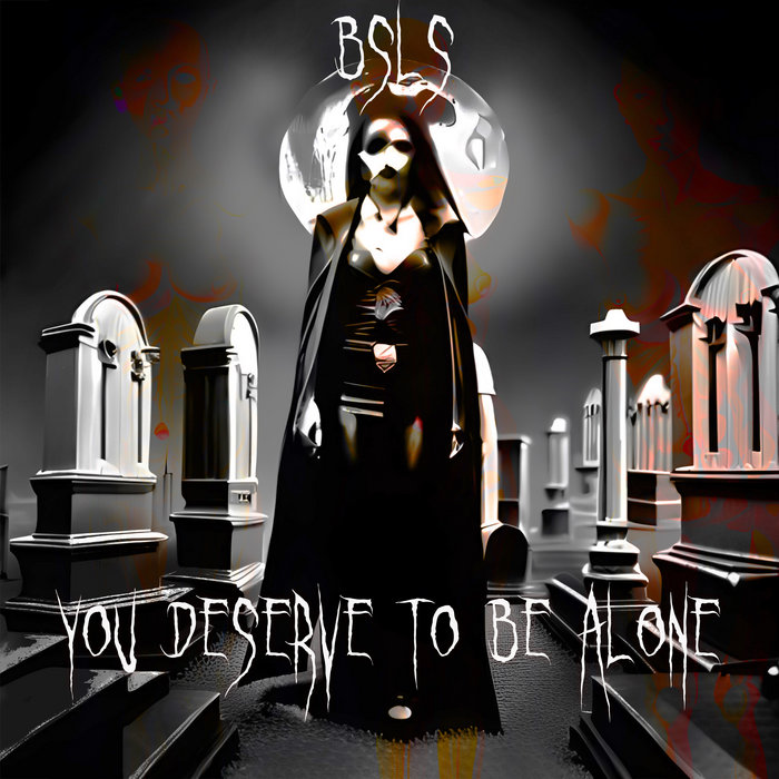 You Deserve To Be Alone | BSLS