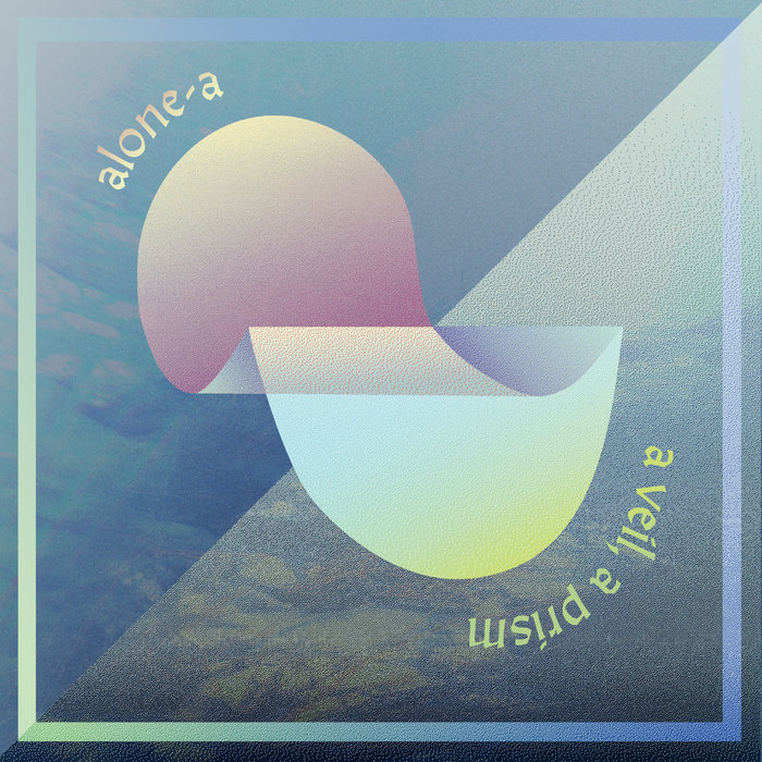 a veil, a prism | alone-a