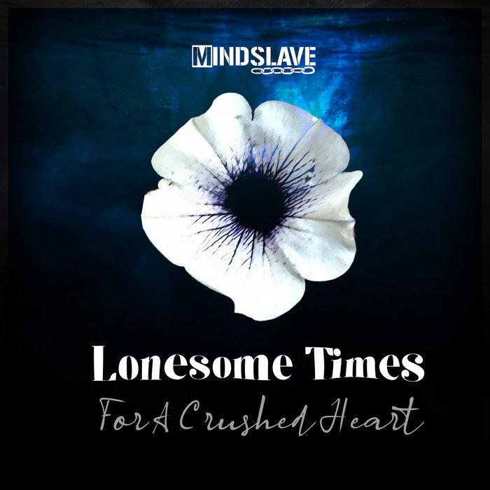Lonesome Times For A Crushed Heart | MindSlave
