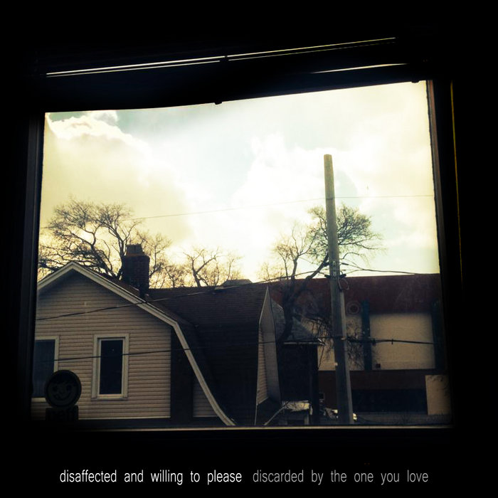 discarded by the one you love | disaffected and willing to please ...