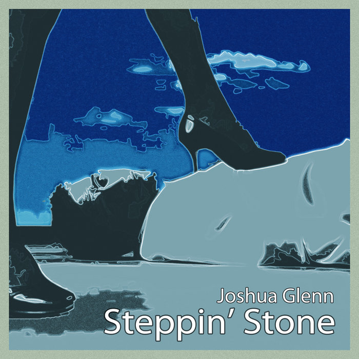 Steppin' Stone | Joshua Glenn