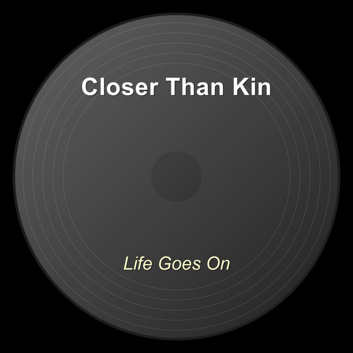 Life Goes On | Closer Than Kin