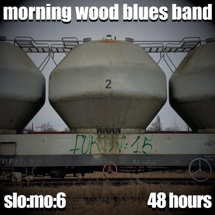 Slo:mo:6: 48 hours (in process) | Morning Wood Blues Band