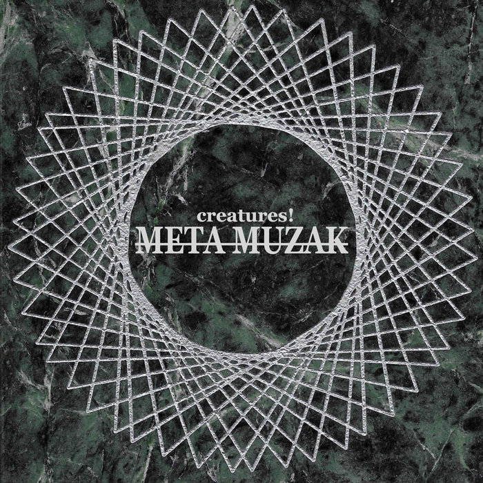 META MUZAK | creatures!