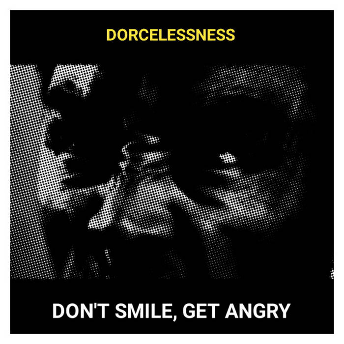 Don't Smile, Get Angry | Dorcelessness