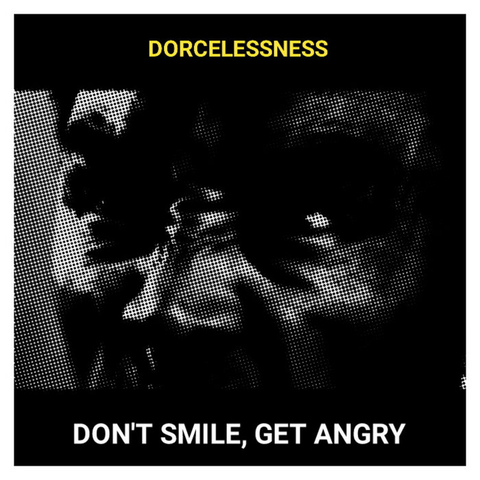Don't Smile, Get Angry | Dorcelessness