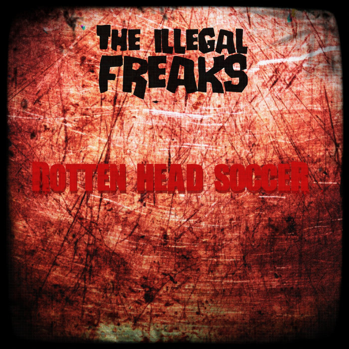 Rotten Head Soccer | The Illegal Freaks