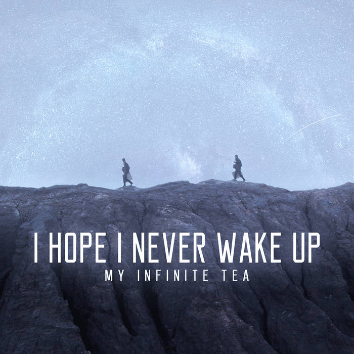 I Hope I Never Wake Up (Visions) | My Infinite Tea