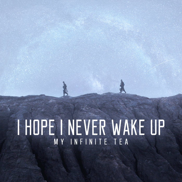 I Hope I Never Wake Up (Visions) | My Infinite Tea