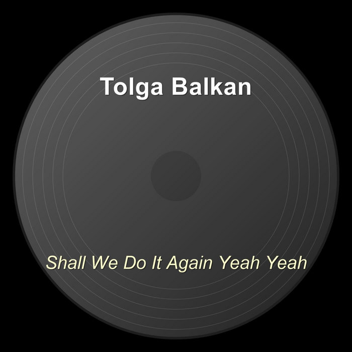 Shall We Do It Again Yeah Yeah | Tolga Balkan