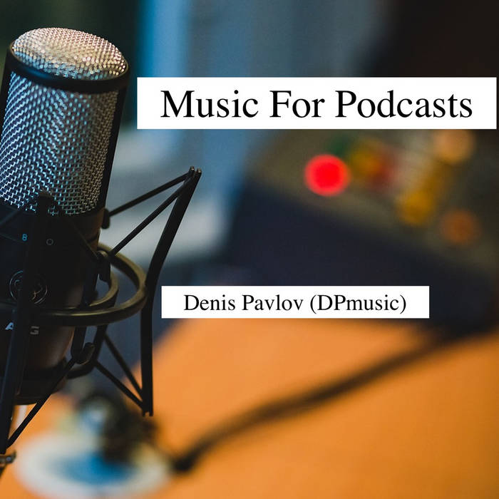 Background Music for Podcasts | Denis Pavlov (DPmusic) | Denis Pavlov Music