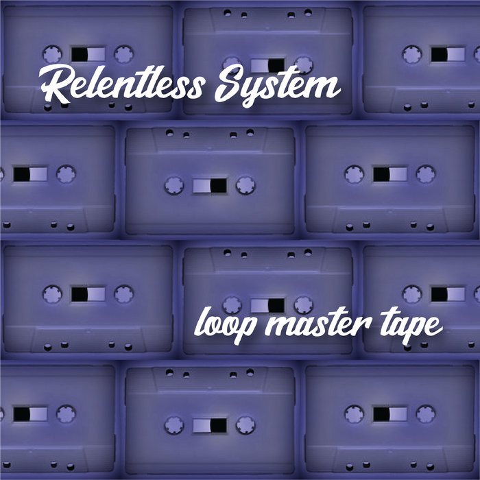 loop master tape | Relentless System