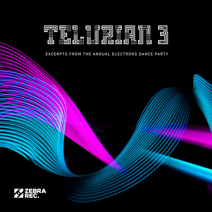 TELURIAN 3 - Excerpts From The Annual Electrons Dance Party | Zebra Rec.
