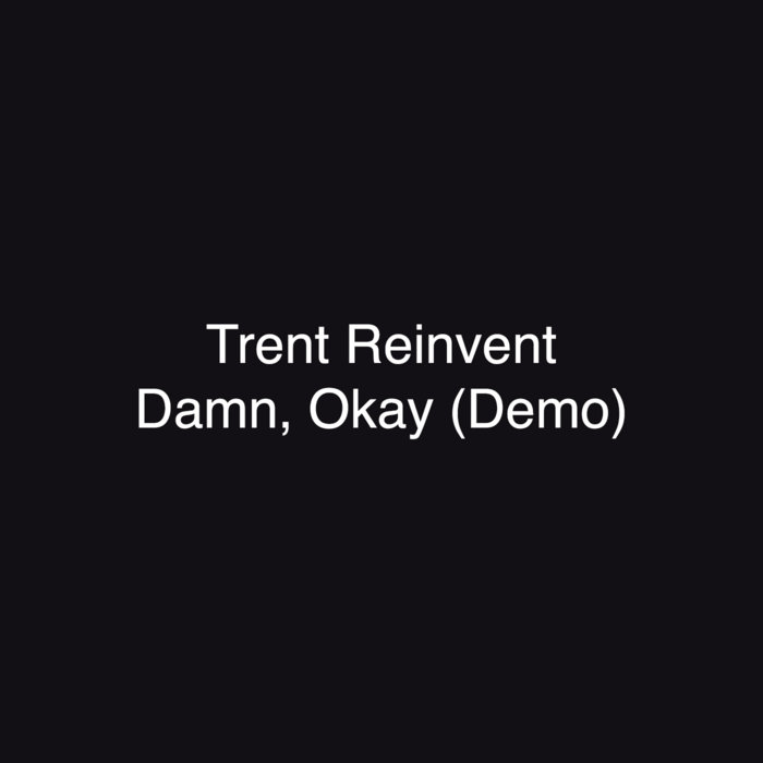 Damn, Okay (Demo) | Trent Reinvent