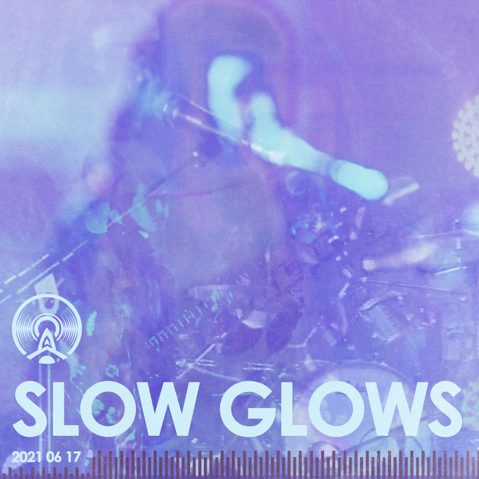 Slow Glows 2021 06 17 | Slow Glows