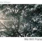We Will Praise | Mike Winger