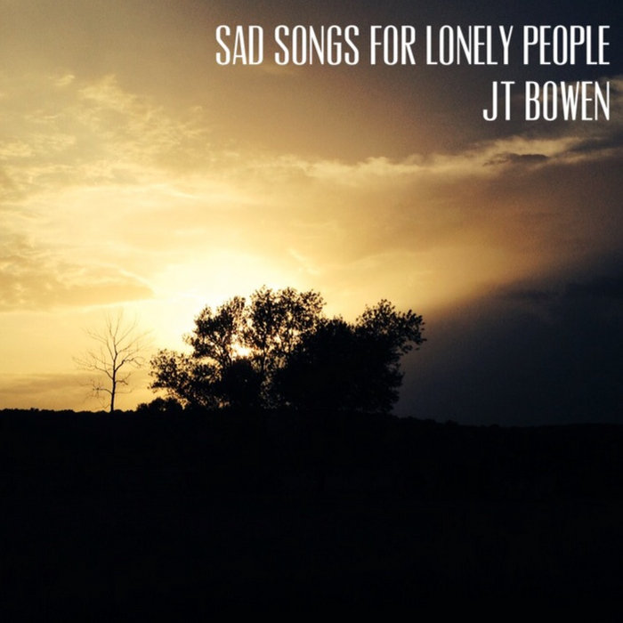 Sad Songs For Lonely People | JT Bowen
