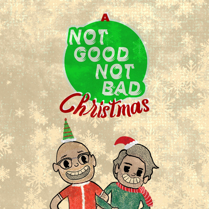A Not Good Not Christmas | Not Good Not Bad Productions