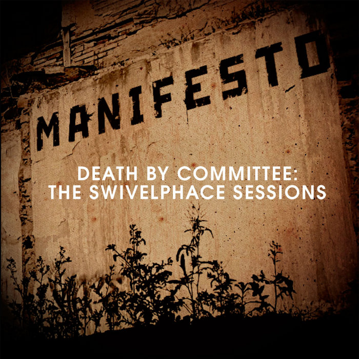Death By Committee: The Swivelphace Sessions | Manifesto