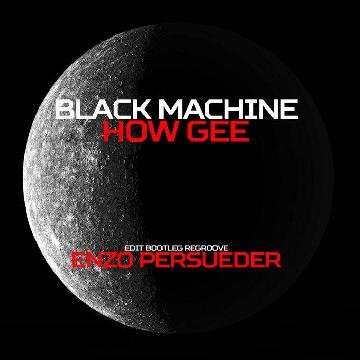 Black Machine - How Gee (E. Persueder Edit Bootleg Regroove) | Dj Enzo ...