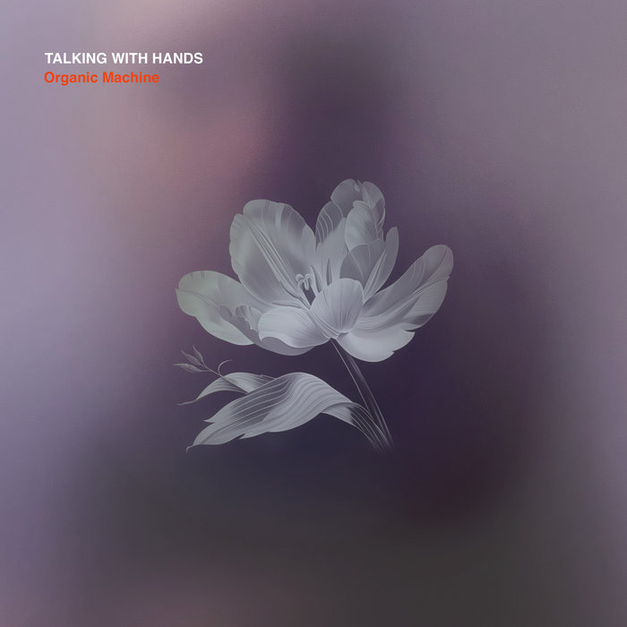 Organic Machine | Talking With Hands