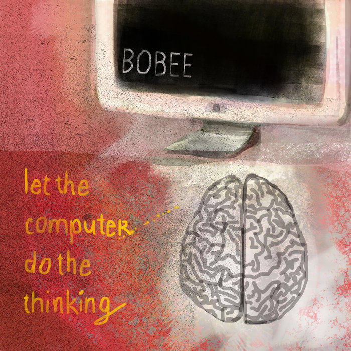 Let the Computer Do the Thinking | Bobee (now Half Def)
