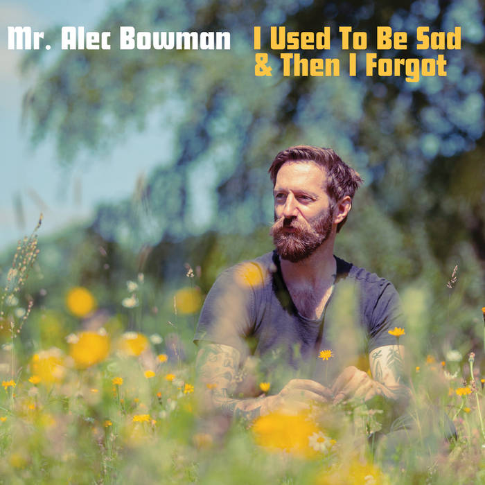 I Used To Be Sad & Then I Forgot | Mr. Alec Bowman_Clarke